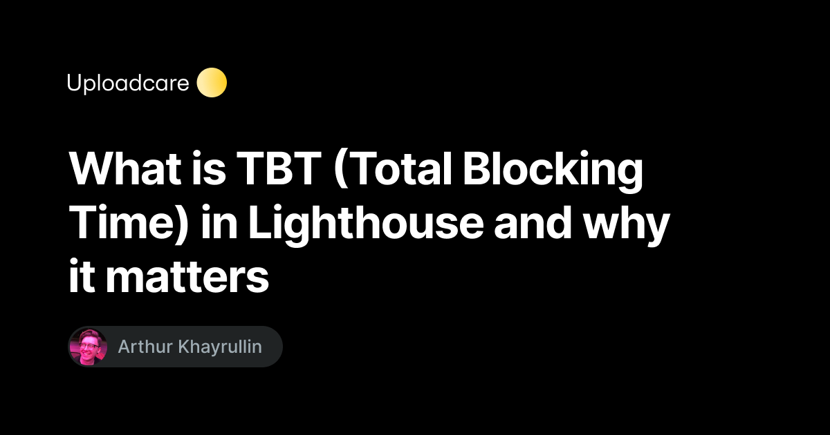 What is TBT (Total Blocking Time) in Lighthouse and why it matters | Uploadcare