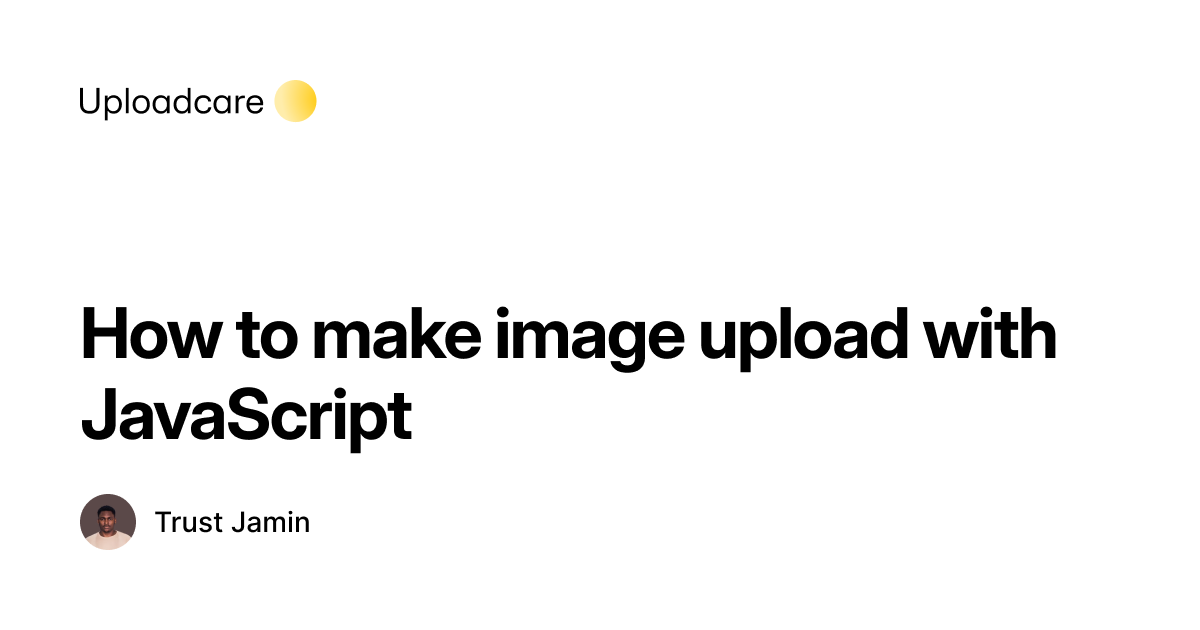 How to make image upload with JavaScript | Uploadcare