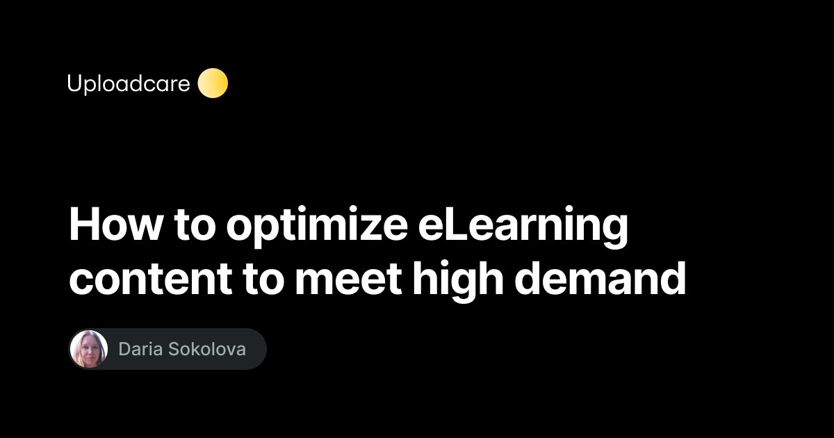 How to optimize eLearning content to meet high demand — Uploadcare Blog