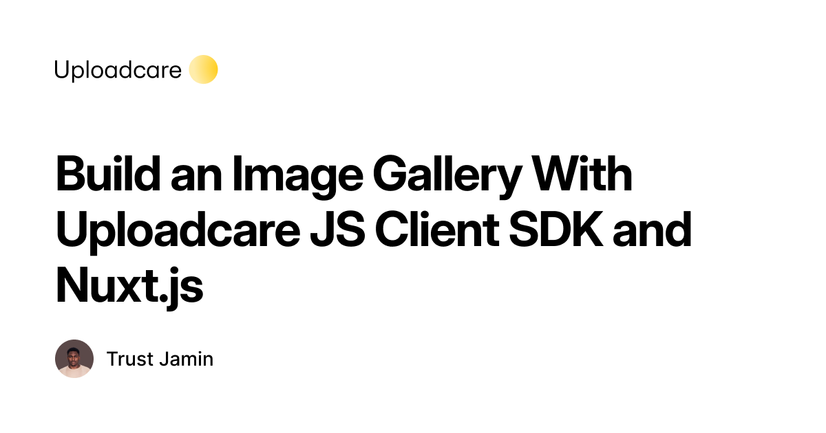 Build an image gallery with Uploadcare JS client SDK and Nuxt.js | Uploadcare
