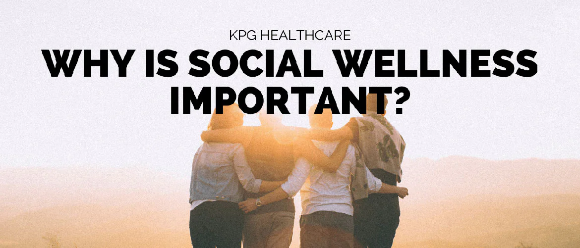 KPG Nursing - Why is Social Wellness important?