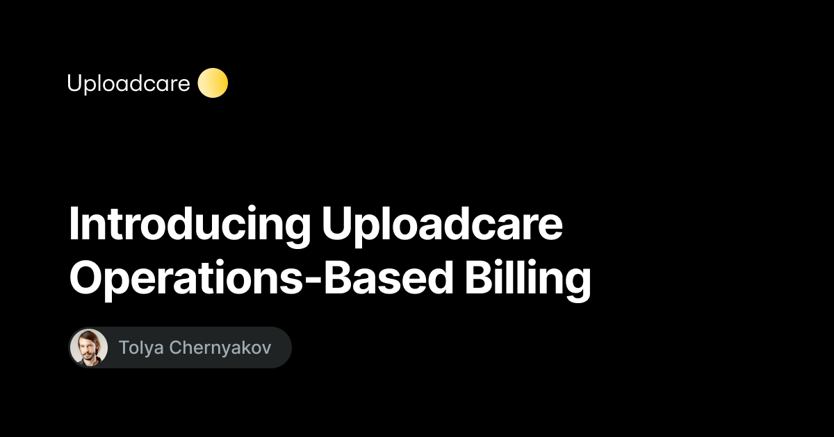 Introducing Uploadcare Operations-Based Billing | Uploadcare