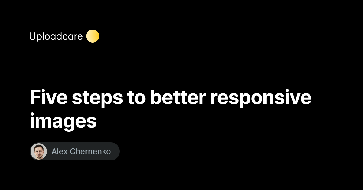 Five steps to better responsive images | Uploadcare
