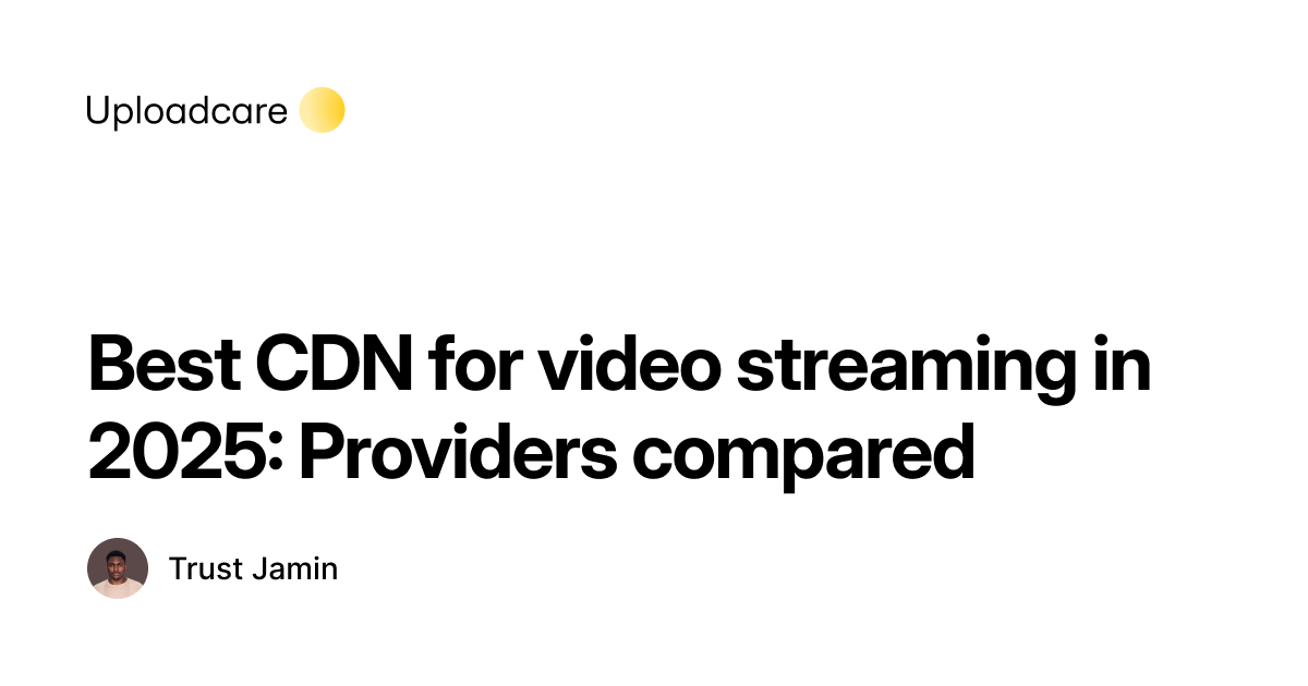 Best CDN providers for video streaming (2025 guide) | Uploadcare