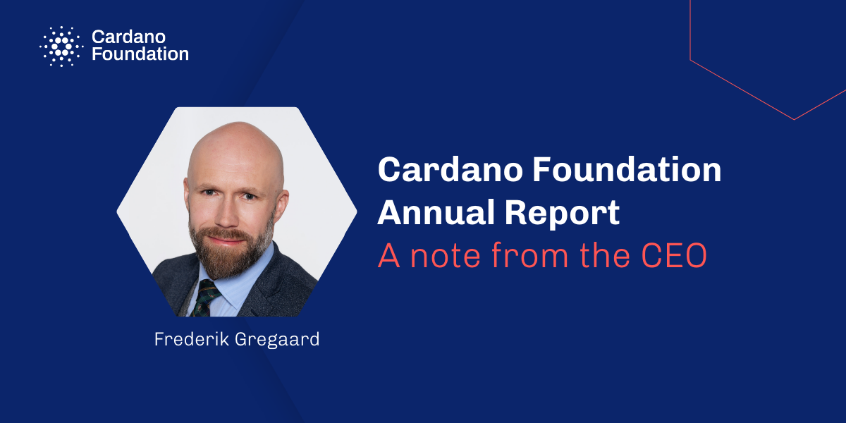 Cardano Foundation Annual Report: a note from the CEO Cardano Foundation Annual Report: a note from the CEO