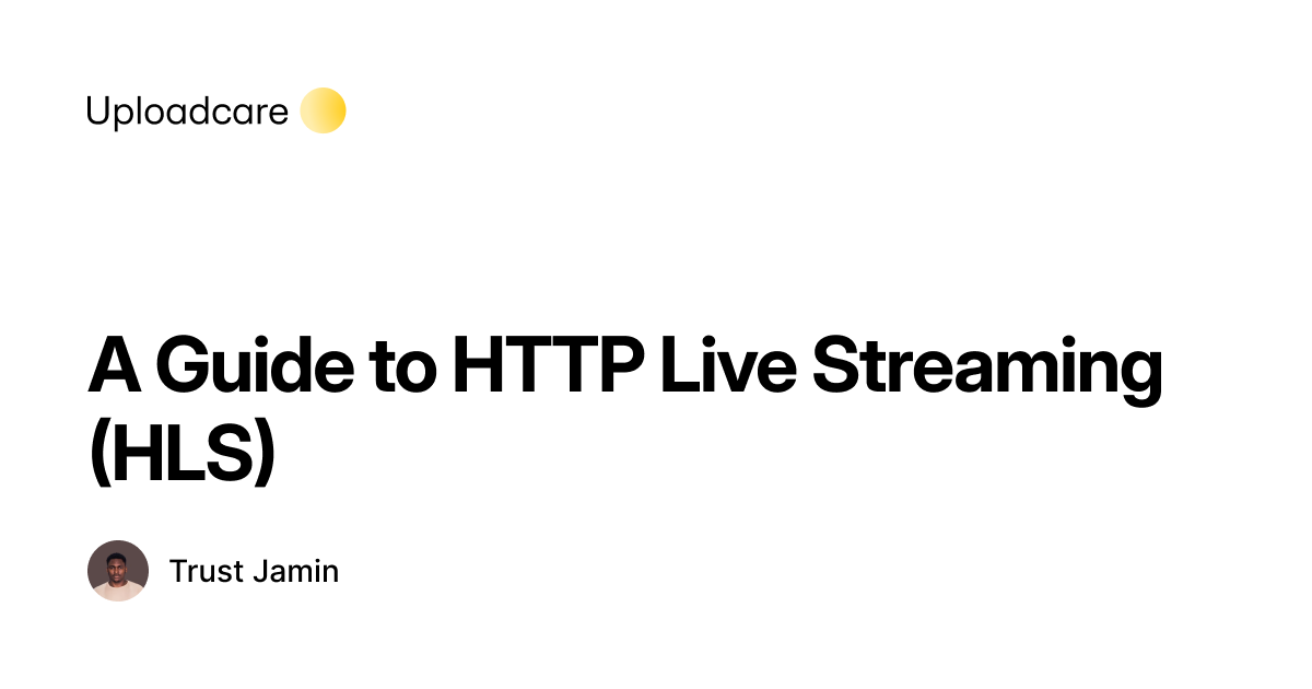A Guide to HTTP Live Streaming (HLS) | Uploadcare