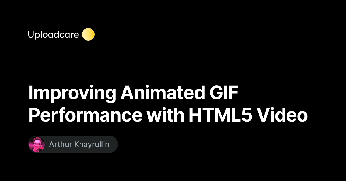 Improving animated GIF performance with HTML5 video | Uploadcare