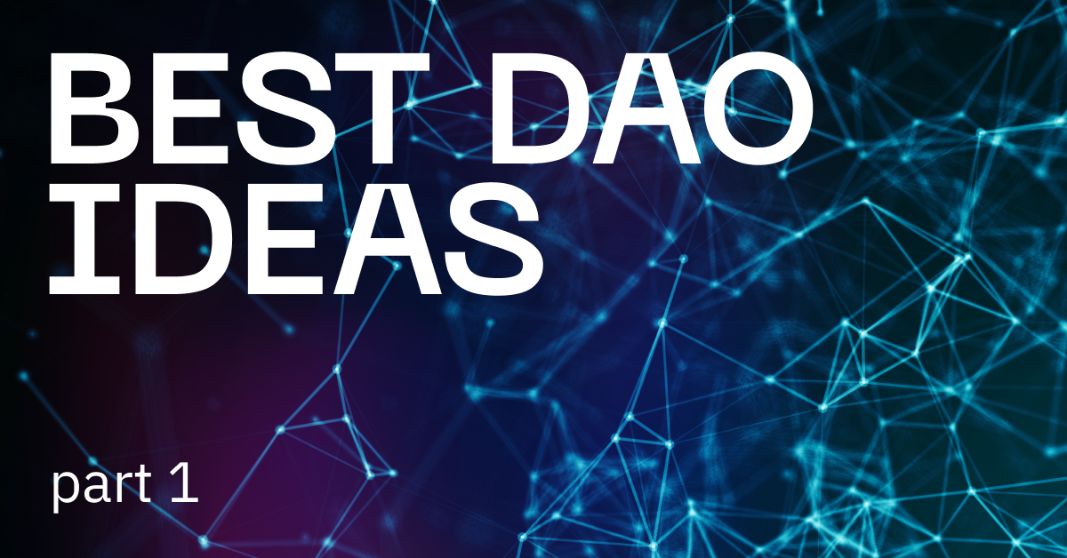 Best DAO Ideas. Part 1