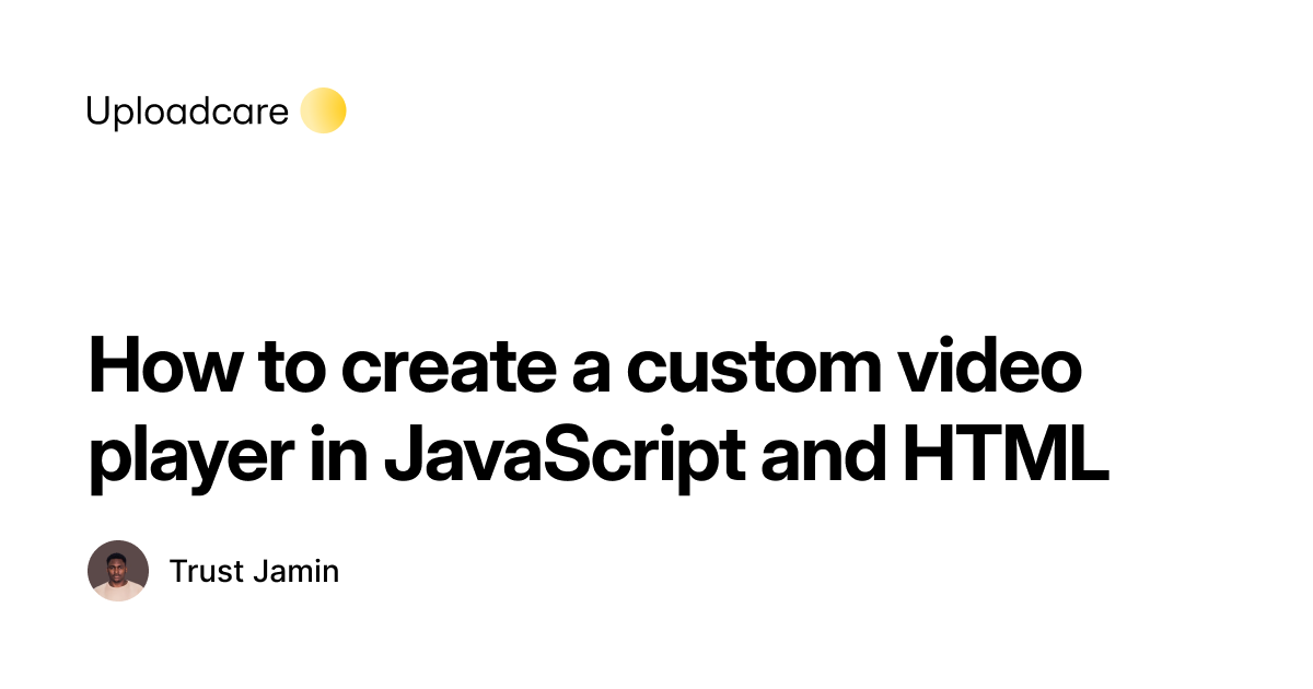 How to create a video player in JavaScript and HTML | Uploadcare
