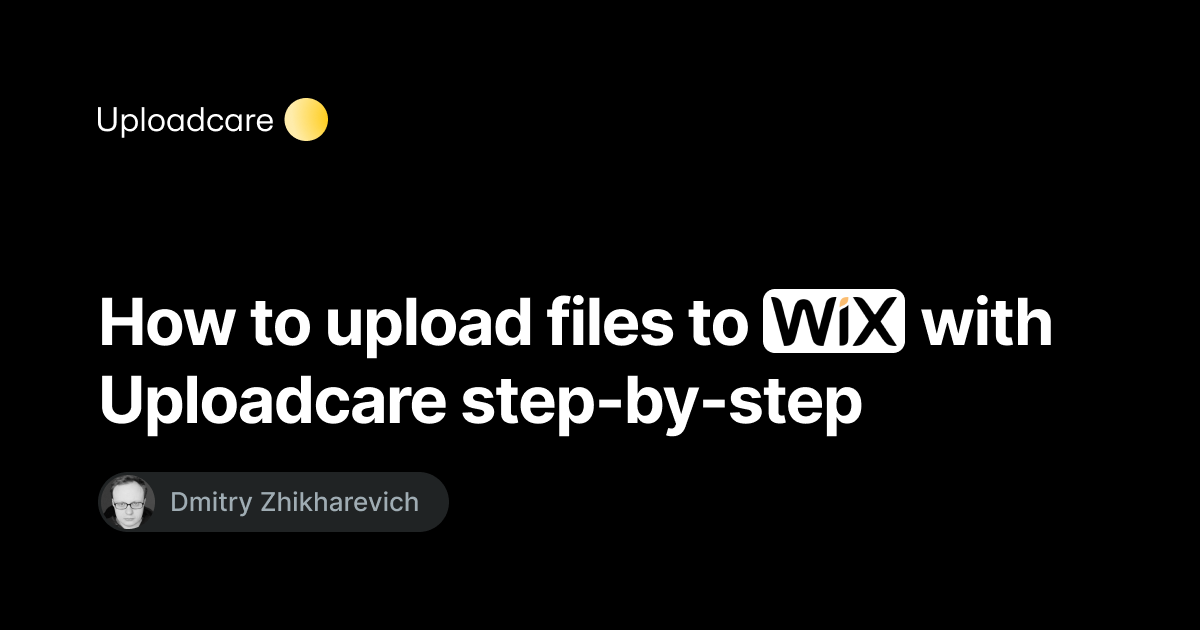 How To Upload Files To Wix With Uploadcare Step By Step — Uploadcare Blog 