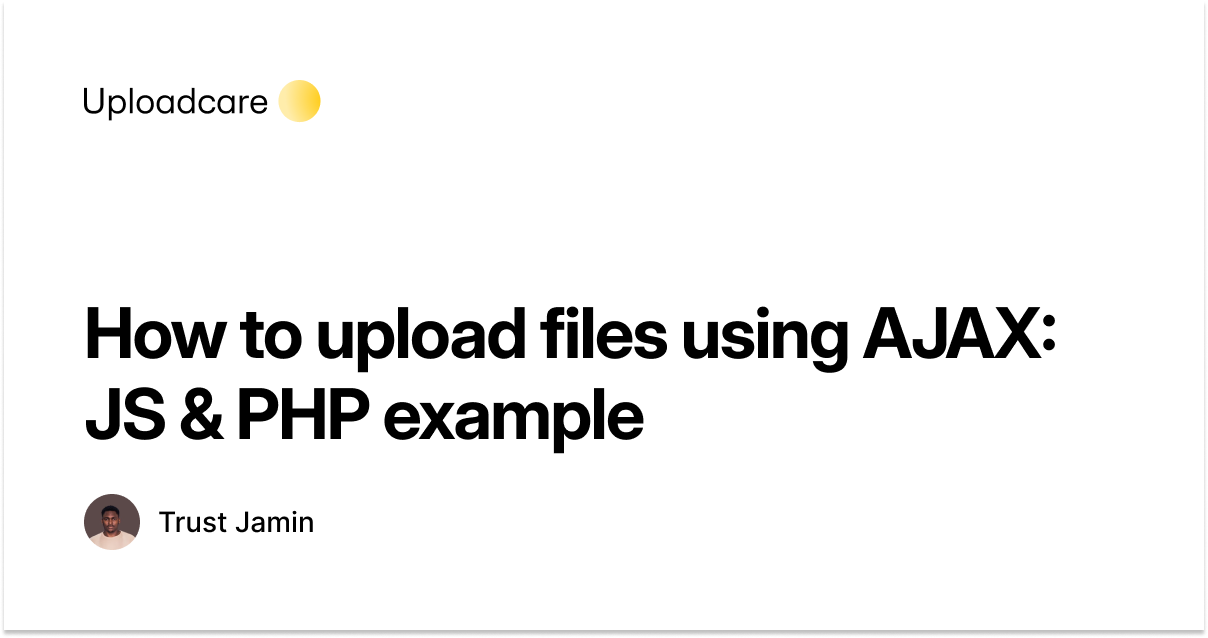 How To Upload Files Using Ajax Js And Php Example Uploadcare