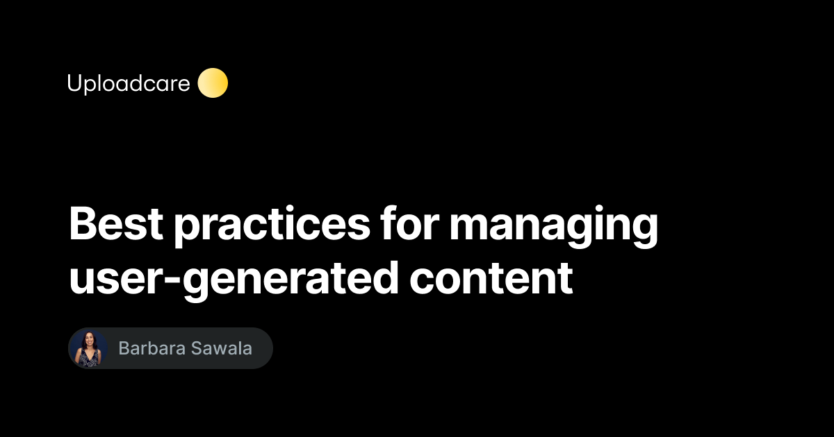 Best practices for managing user-generated content | Uploadcare