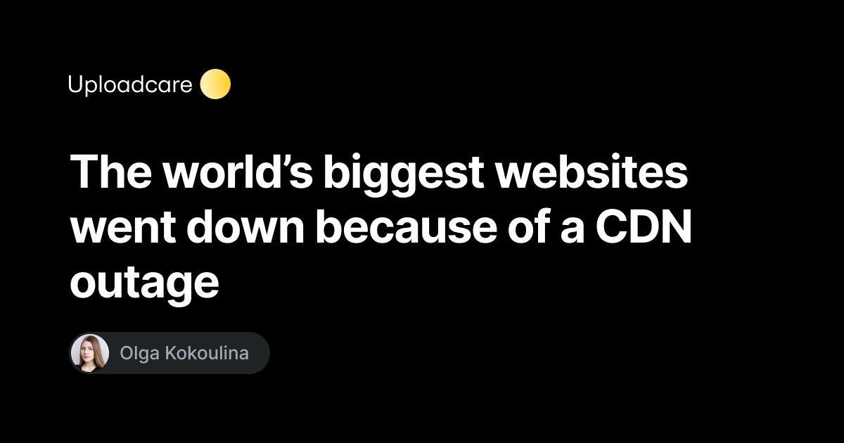 The world’s biggest websites went down because of a CDN outage | Uploadcare