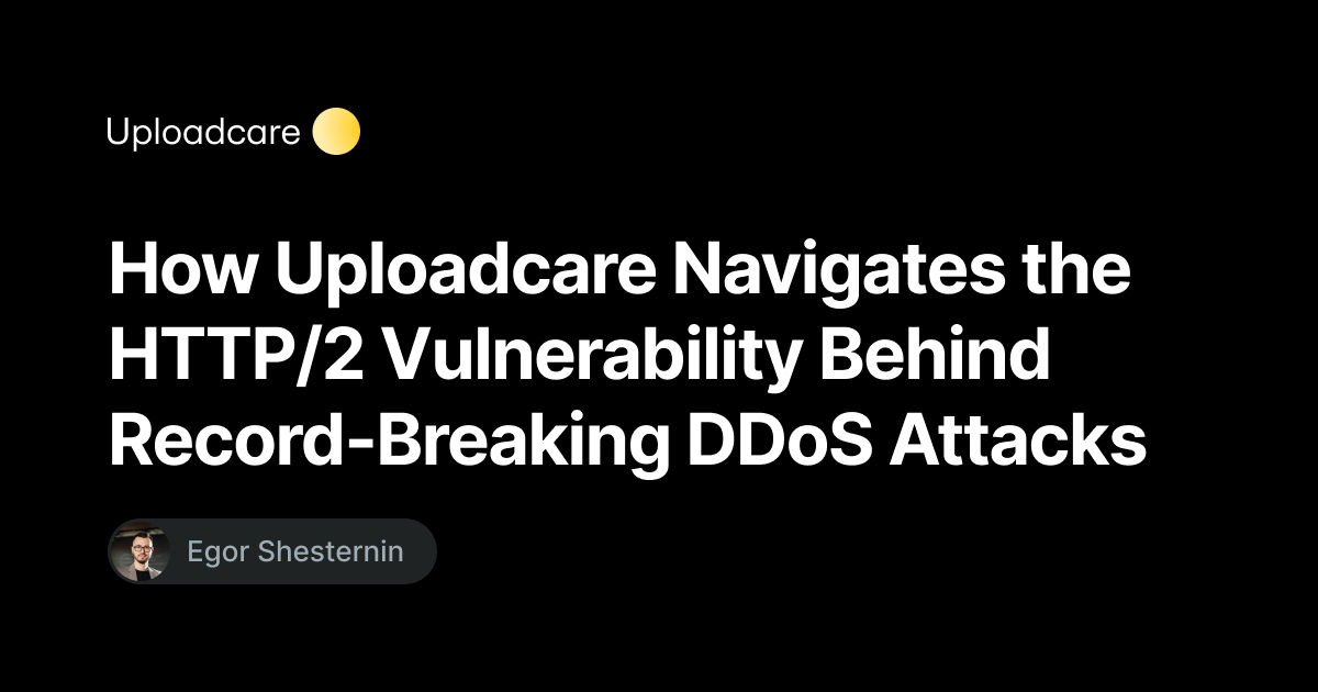 Surviving the Storm: How Uploadcare Navigates the HTTP/2 Vulnerability ...