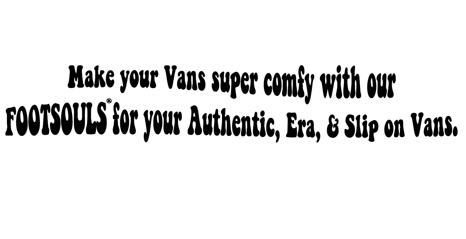 FOOTSOULS for Authentic, Era, and Slip On Vans– FEEL YOUR SOUL
