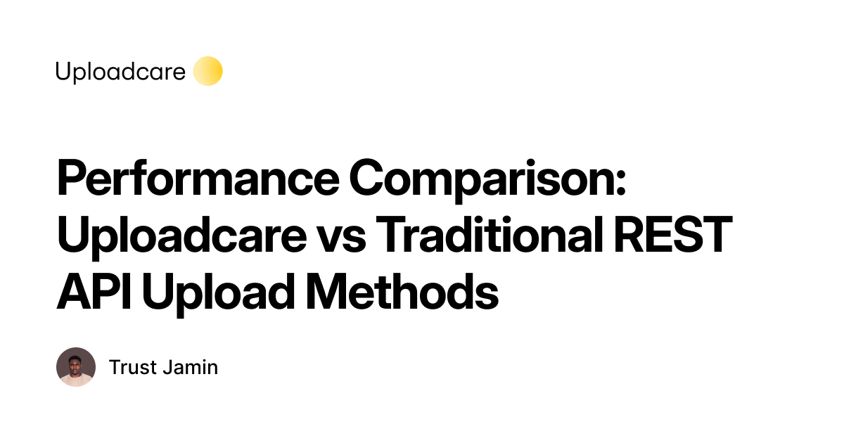 Performance comparison: Uploadcare vs traditional REST API upload methods | Uploadcare