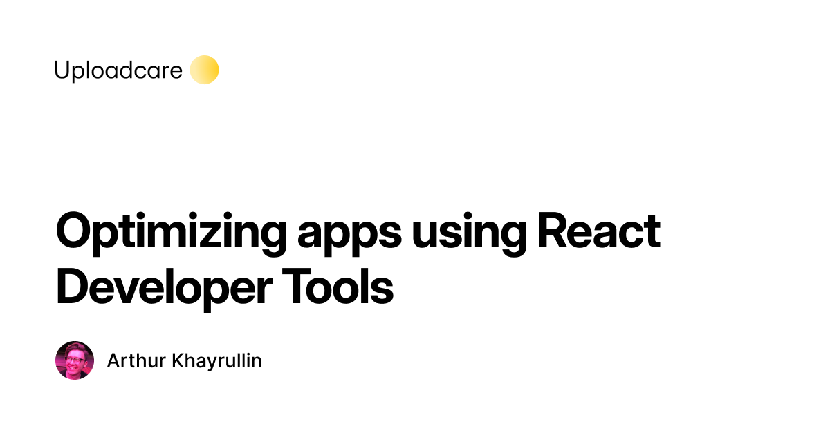 Optimizing Apps Using React Developer Tools Uploadcare