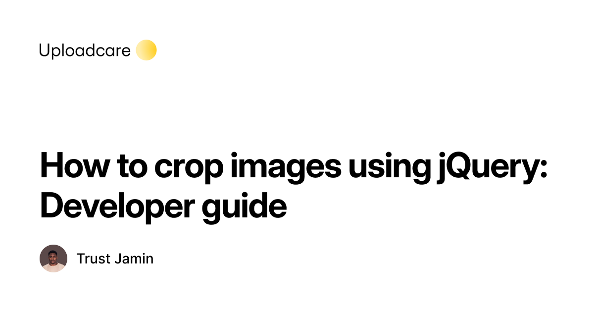 How to crop images using jQuery — Developer’s guide | Uploadcare