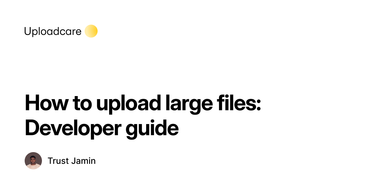 How to upload large files: Developer guide | Uploadcare