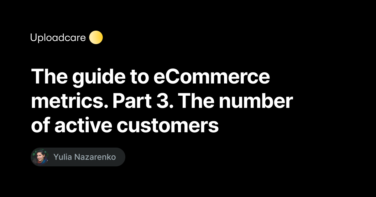 The guide to eCommerce metrics. Part 3. The number of active customers ...