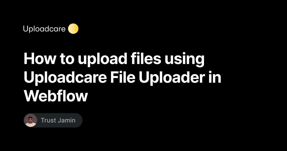How to upload files in Webflow using Uploadcare File Uploader | Uploadcare