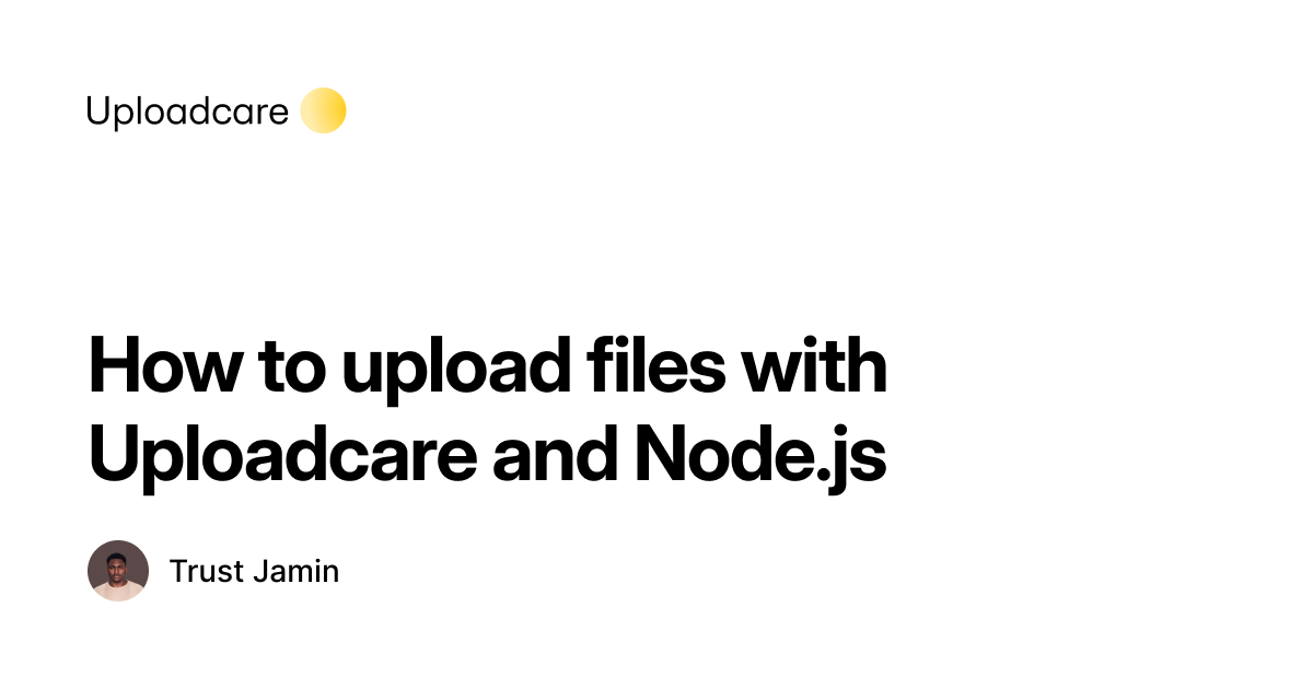 How to upload files with Uploadcare and Node.js | Uploadcare
